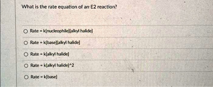 SOLVED: What is the rate equation of an E2 reaction? O Rate = k ...