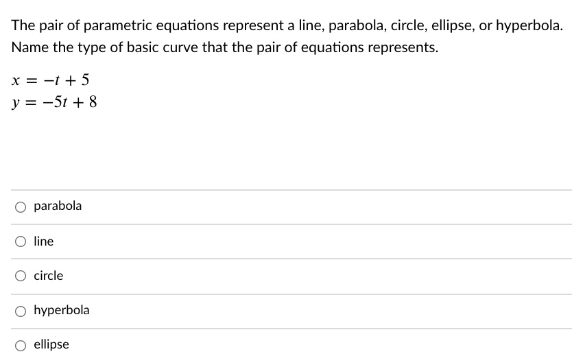 SOLVED: The pair of parametric equations represent a line, parabola ...