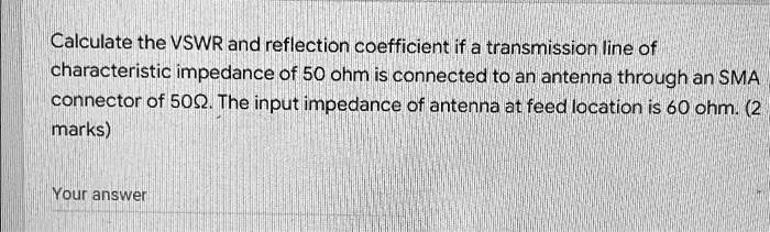 SOLVED: Calculate the VSWR and reflection coefficient if a transmission line of characteristic ...