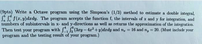 SOLVED:(9pts) Write Octave program using the Simpson'$ (1/3) method to estimate double integral ...