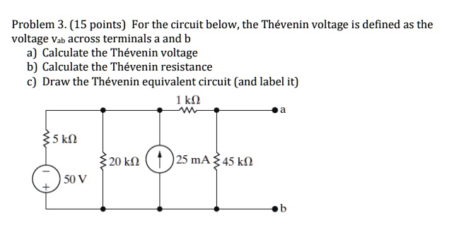 problem 3 15 points for the circuit below the thevenin voltage is defined as the voltage vab ...