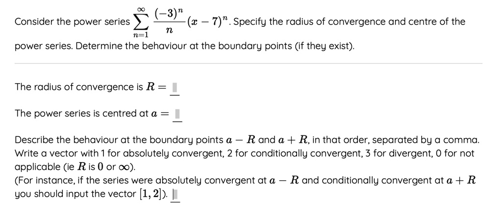 SOLVED: Consider the power series âˆ‘(n=1)âˆž aâ‚™(x-c)â ¿. Specify the radius of convergence ...