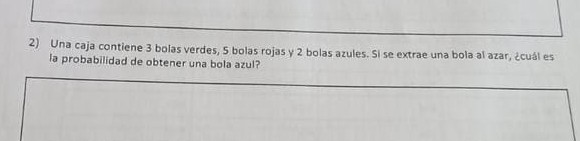 2) Una caja contiene 3 bolas verdes, 5 bolas rojas y 2 bolas azules. Si ...