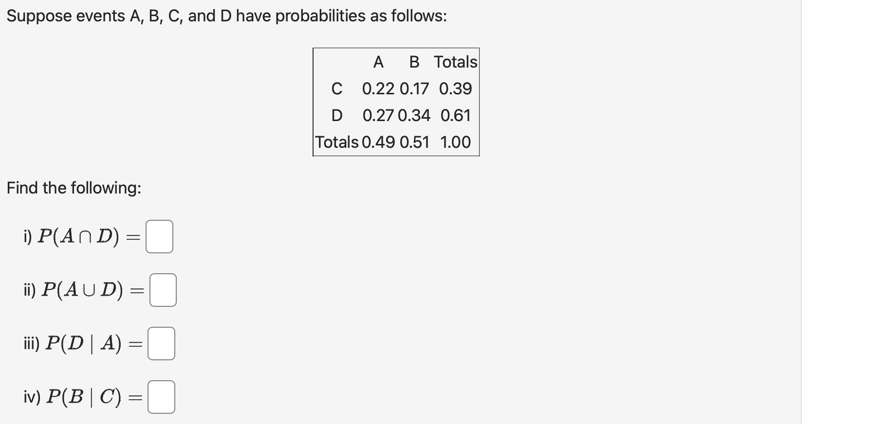 Suppose events A, B, C, and D have probabilities as follows: A B Totals C 0.22 0.17 0.39 D 0.27 ...