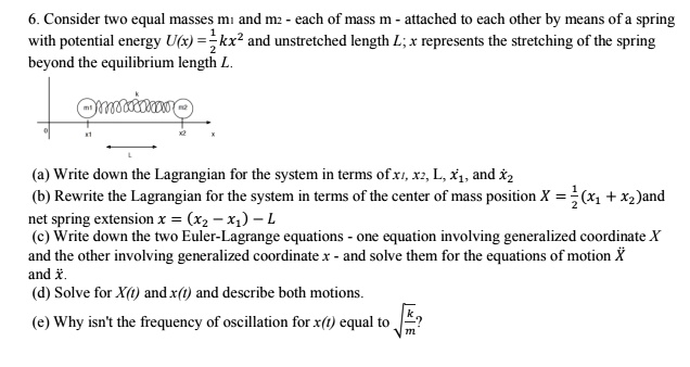 SOLVED: 6. Consider two equal masses m: and m2 - each of mass m - attached to each other by ...