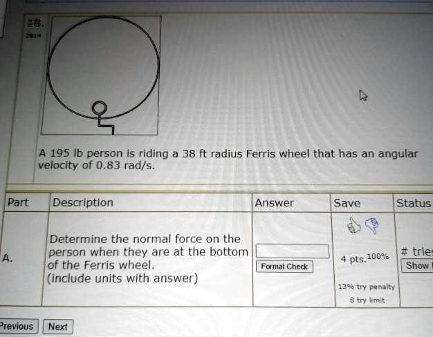 [GET ANSWER] 195 ib person is riding a 38 ft radius ferris wheel that ...