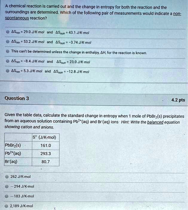 SOLVED: A chemical reaction is carried out and the change In entropy for both the reaction and ...