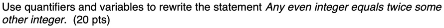 Solved Use Quantifiers And Variables To Rewrite The Statement Any Even Integer Equals Twice 4266