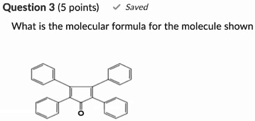 SOLVED: Question 3 (5 points) Saved What is the molecular formula for ... SOLVED: Question 3 (5 points) Saved What is the molecular formula for ...