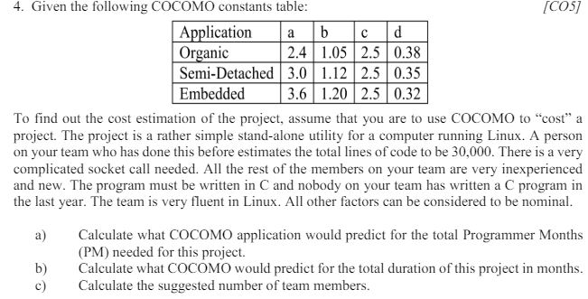 4. Given the following COCOMO constants table: [CO5] Application a b c ...