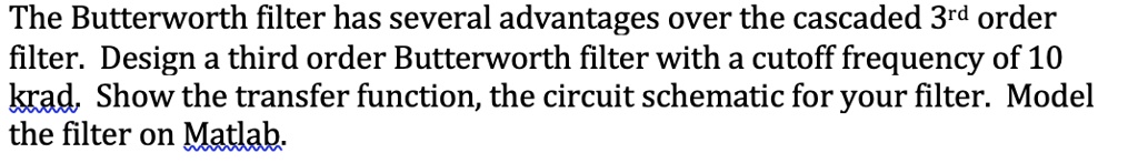 SOLVED: The Butterworth filter has several advantages over the cascaded 3rd order filter. Design ...