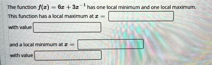 Solved The Function Fx 6x 3 Has One Local Minimum And One Local Maximum This Function 8732