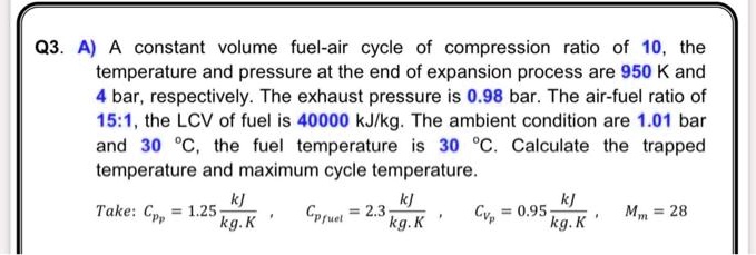 SOLVED: Q3. A) In a constant volume fuel-air cycle with a compression ratio of 10, the ...