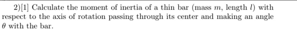 2)[1] Calculate the moment of inertia of a thin bar (mass m, length l ...
