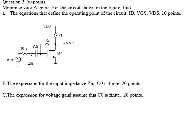 Question 2. 50 points. Minimize your Algebra. For the circuit shown in the figure, find: a) The ...