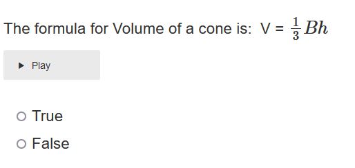 SOLVED: The formula for Volume of a cone is: V=(1)/(3) B h Play True False