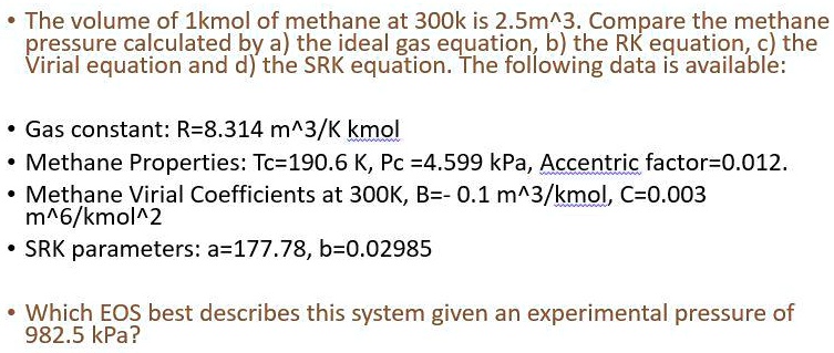 SOLVED: The volume of 1 kmol of methane at 300 K is 2.5 m^3. Compare ...