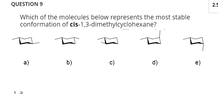 SOLVED: QUESTION 9 Which of the molecules below represents the most stable conformation of cis-1 ...