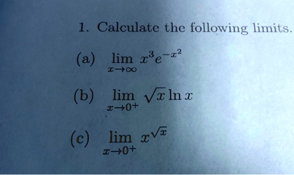 SOLVED: 1 Calculate the following limits (a) lim r3e-z? I +00 (b) lim Vx In x 2+0+ (c) lim rVz I+0+