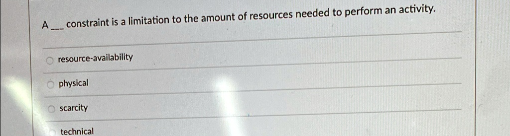 SOLVED: A constraint is a limitation to the amount of resources needed ...