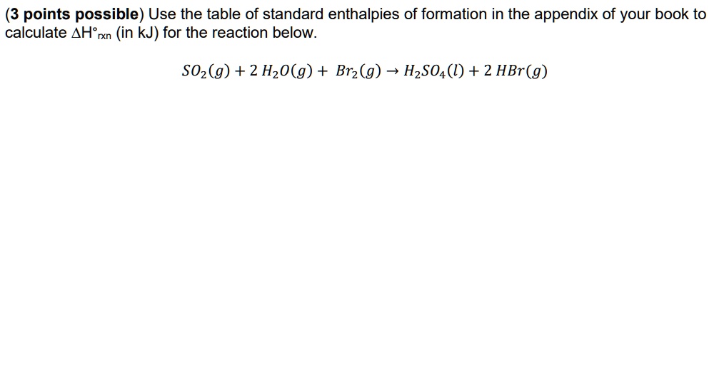 SOLVED: (3 points possible) Use the table of standard enthalpies of ... SOLVED: (3 points possible) Use the table of standard enthalpies of ...