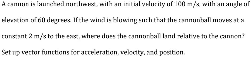 SOLVED: A cannon is launched northwest,with an initial velocity of 100 ...
