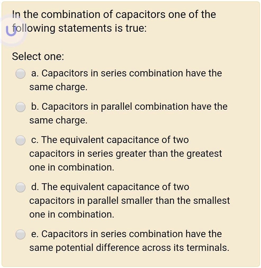 In The Combination Of Capacitors One Of The Ufollowing Statements Is True Select One A