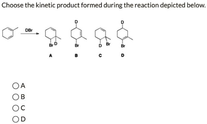 choose the kinetic product formed during the reaction depicted below ...