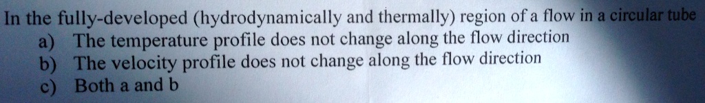 SOLVED: in the fully-developed (hydrodynamically and thermally) region ...