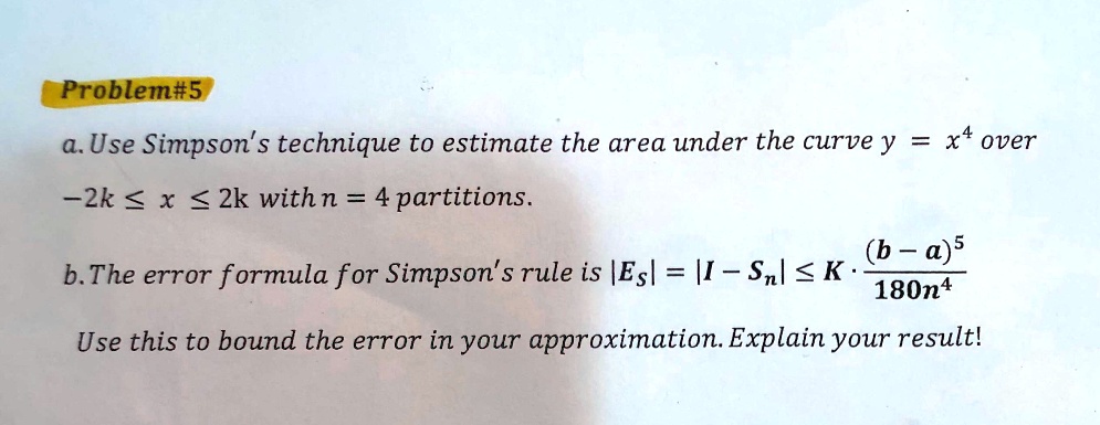 Problem#5 a. Use Simpson's technique to estimate the area under the curve y = x^4 over -2k ≤ x ≤ ...