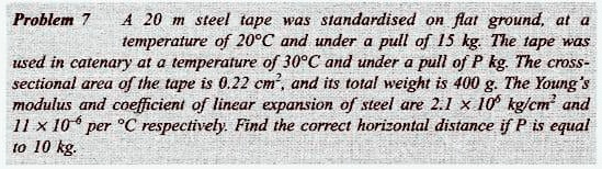 Problem 7 A 20 m steel tape was standardised on flat ground, at a ...