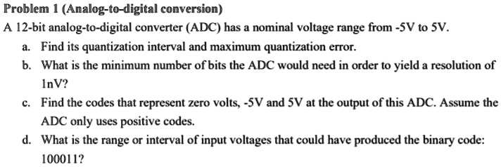 Problem 1 (Analog-to-digital conversion) A 12-bit analog-to-digital converter (ADC) has a ...