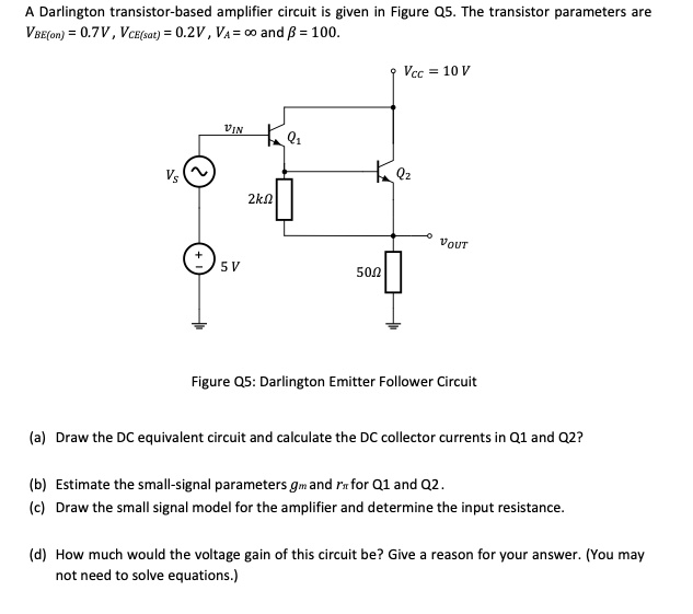 A Darlington transistor-based amplifier circuit is given in Figure Q5. The transistor parameters ...