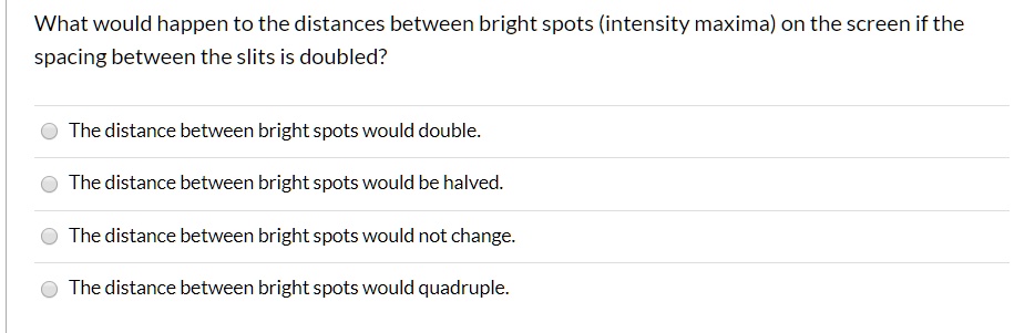 SOLVED: What would happen to the distances between bright spots ...