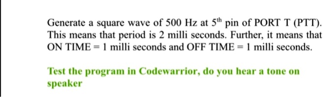 SOLVED: It's an assembly HCS12 program. Generate a square wave of 500 Hz at the 5th pin of PORT ...