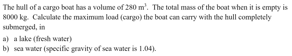 SOLVED: The hull of a cargo boat has a volume of 280 m^3. The total ...