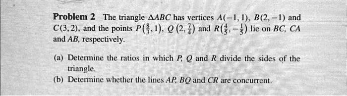 Problem 2 The triangle ABC has vertices A(-1, 1), B(2, -1) and C(3, 2), and the points P((8)/(3 ...