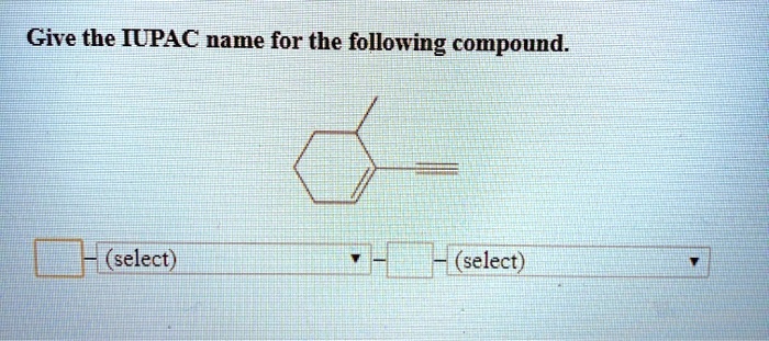 SOLVED: Give the IUPAC name for the following compound (select) (select)