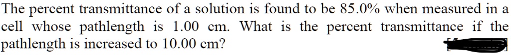 the percent transmittance of a solution is found to be 850 when ...