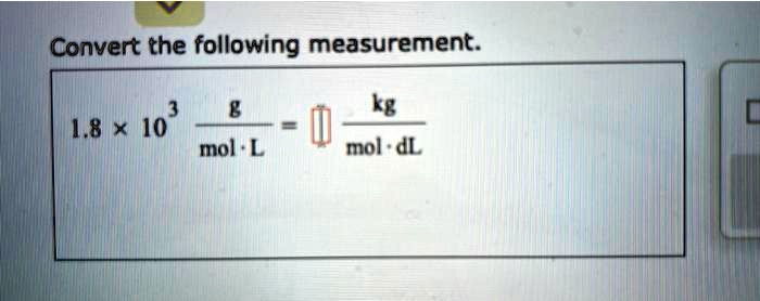 SOLVED: Convert the following measurement: kg mol " dL L,8 * 10 mol L