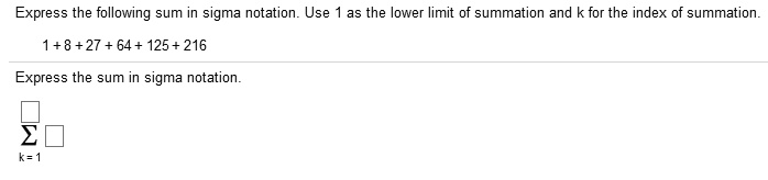 SOLVED: Express the following sum in sigma notation Use as the ower limit of summation and k for ...