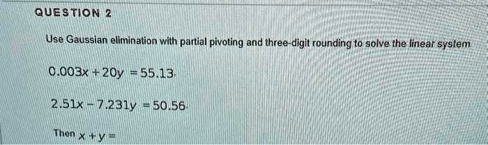SOLVED: Texts: QUESTION 2 Use Gaussian elimination with partial ... SOLVED: Texts: QUESTION 2 Use Gaussian elimination with partial ...