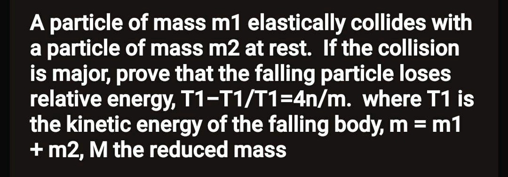 SOLVED:A particle of mass mI elastically collides with a particle of mass m2 at rest: If the ...