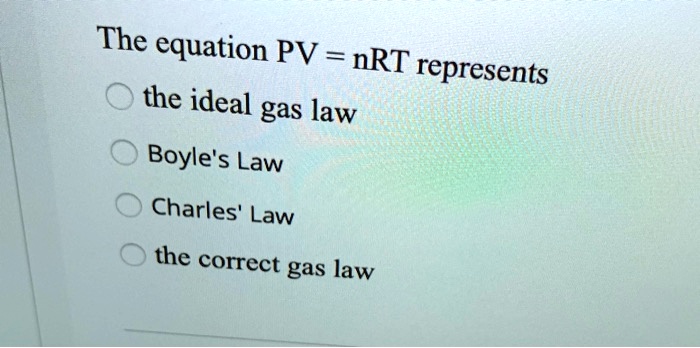 SOLVED: The equation PV = nRT represents the ideal gas law Boyle's Law ...