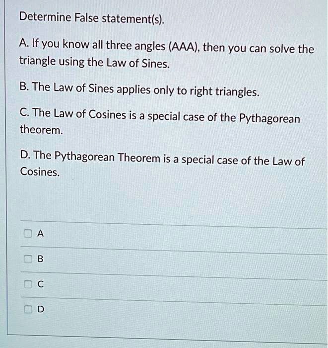SOLVED: Determine False statement(s). A If you know all three angles (AAA); then you can solve ...
