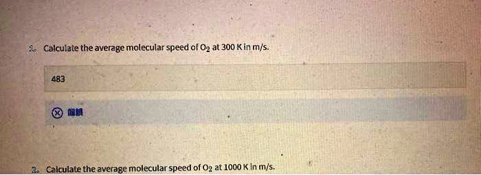 2. Calculate the average molecular speed of O2 at 300 K in m/s. 483 2 ...