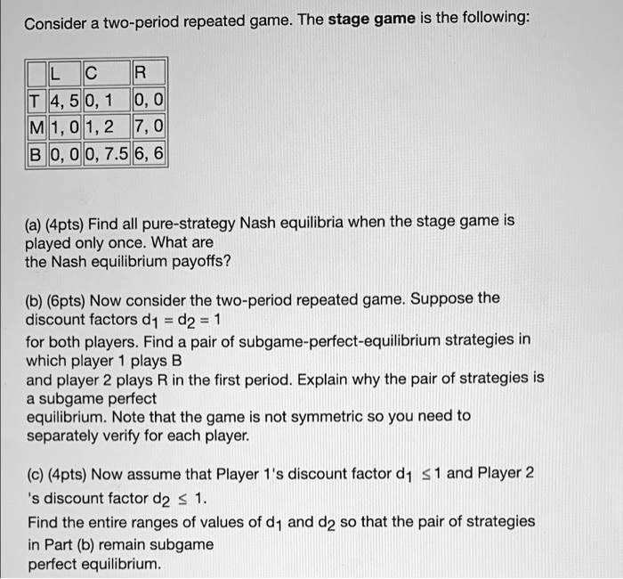 SOLVED: Consider a two-period repeated game: The stage game is as follows: 0, 7.516 (a) (4pts ...