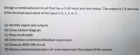Solved Design A Combinational Circuit That Has A 3 Bit Input And One Outputthe Output Is 1 If 3183