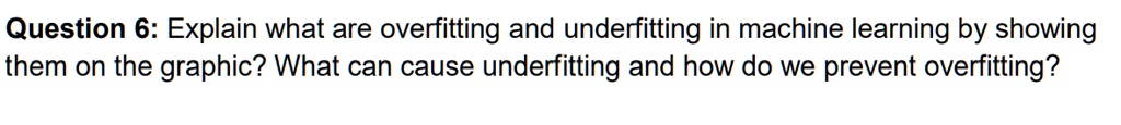 SOLVED: Question 6: Explain what overfitting and underfitting are in ...