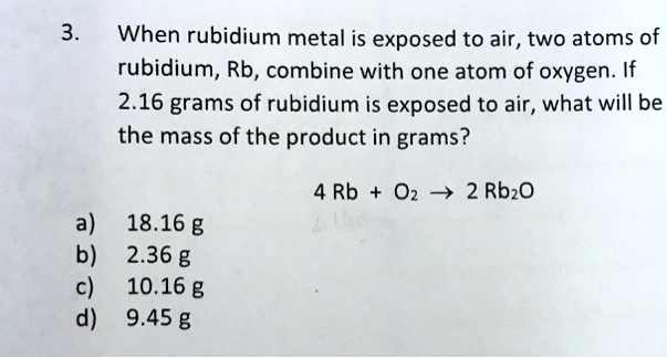 SOLVED: When rubidium metal is exposed to air, two atoms of rubidium, Rb, combine with one atom ...